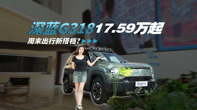 17.59万起深蓝G318，周末出行新搭档？_腾讯新闻