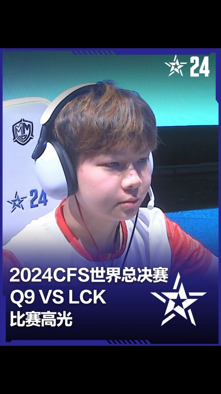 2024CFS世界总决赛 Q9 vs LCK，整场高光回顾_腾讯新闻