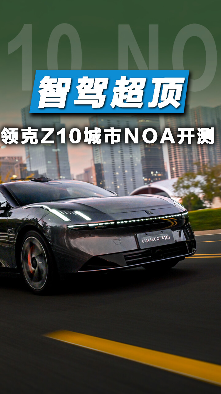 领克Z10城市NOA开测，智驾实力不容小觑_腾讯新闻