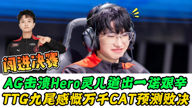 AG击溃Hero闯进总决赛，TTG九尾看燃了，灵儿道出一诺的艰辛，Cat提前预测败决_腾讯新闻