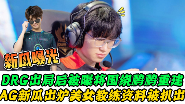 DRG梦岚有意转会，AG财大气粗，KPL新瓜曝光，美女教练被曝是久诚铁粉_腾讯新闻
