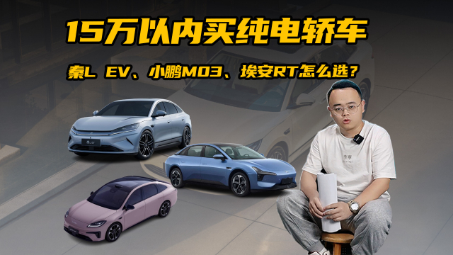 15万以内，买家用轿车，秦L EV、埃安RT、小鹏M03怎么选？_腾讯新闻