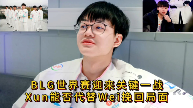 BLG世界赛迎来关键一战，Xun能否代替Wei挽回局面_腾讯新闻