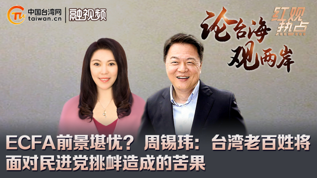 ECFA前景堪忧？ 周锡玮：台湾老百姓将面对民进党挑衅造成的苦果 _腾讯新闻