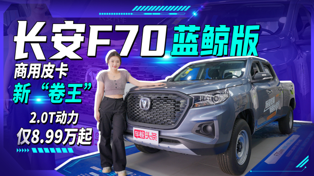 商用皮卡新“卷王”——长安F70蓝鲸版 2.0T动力仅8.99万起_腾讯新闻