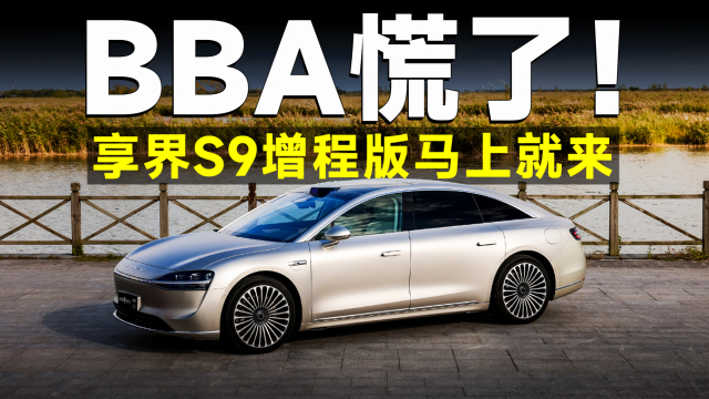 BBA别高兴太早！享界S9即将上增程，价格还能向下打！_腾讯新闻
