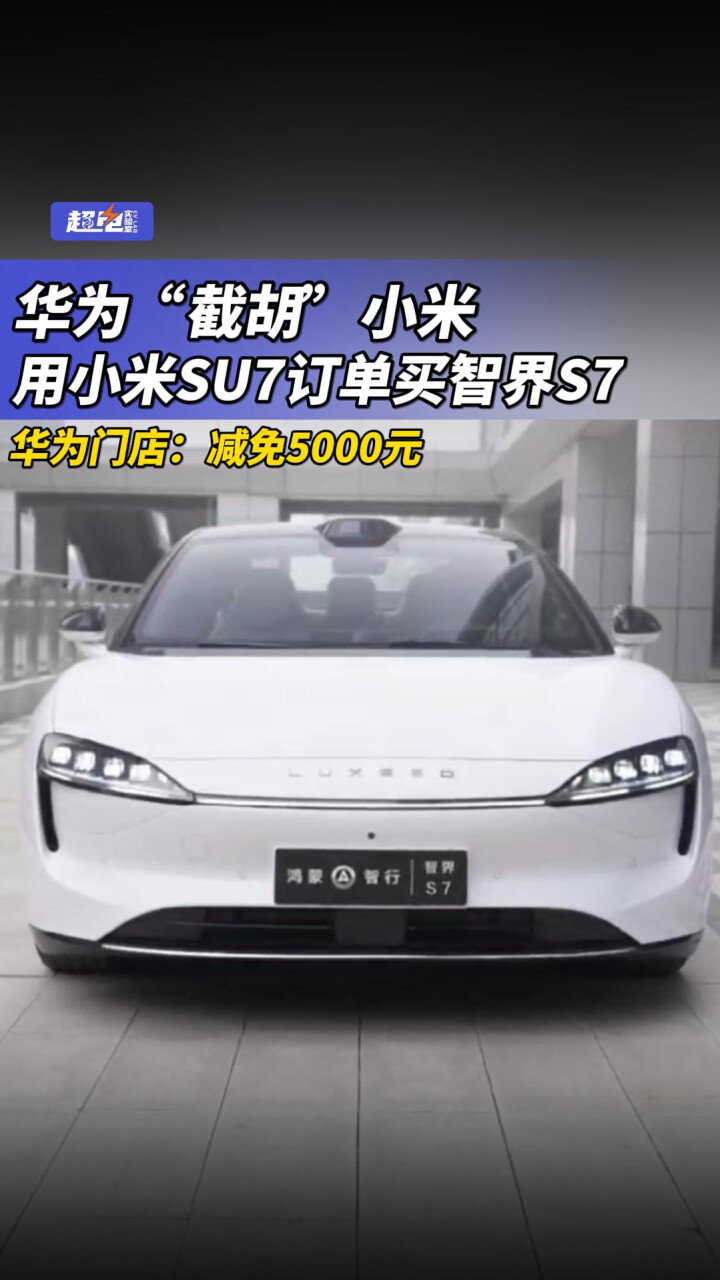 华为“截胡”小米，用小米SU7订单买智界S7，华为门店：减免5000元_腾讯新闻