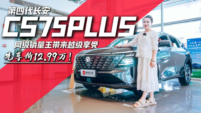 长安第四代CS75PLUS先享价12.99万！同级销量王带来越级享受_腾讯新闻