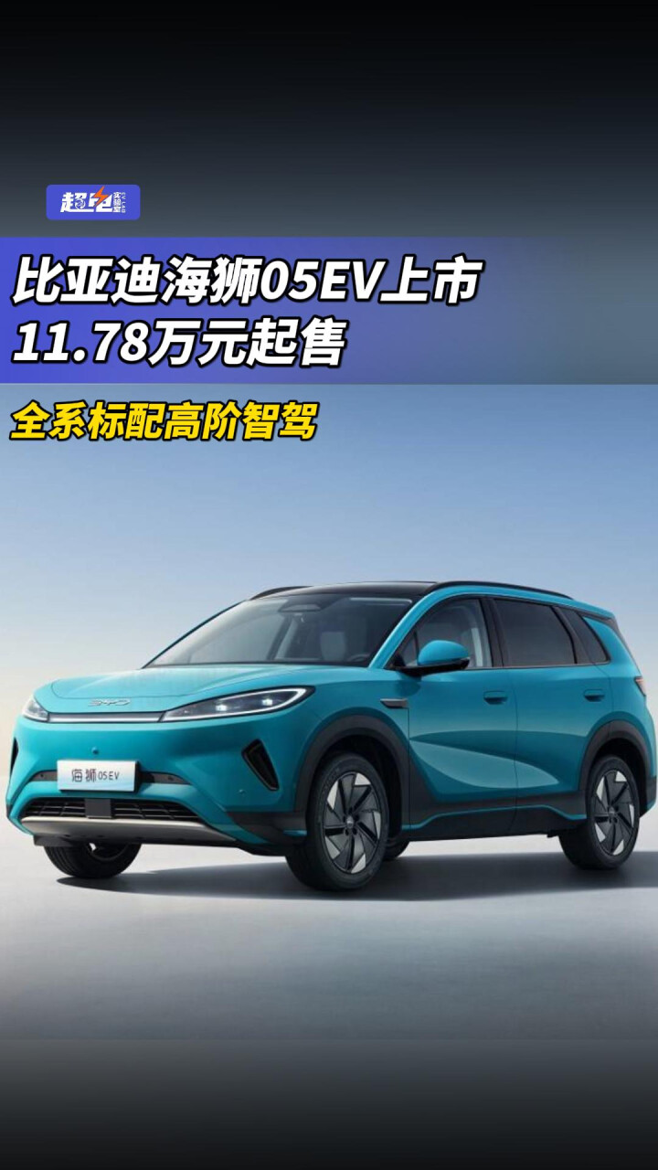 比亚迪海狮05EV上市，11.78万元起售，全系标配高阶智驾_腾讯新闻