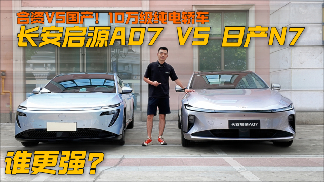 合资VS国产！10万级纯电轿车，长安启源A07、日产N7，谁更强？_腾讯新闻