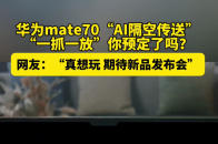 华为mate70“AI隔空传送” “一抓一放”你预定了吗？_腾讯新闻