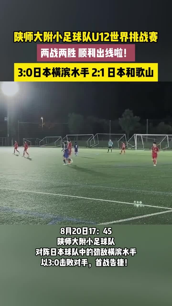 陕师大附小足球队U12世界挑战赛两战两胜，顺利出线啦！_腾讯新闻