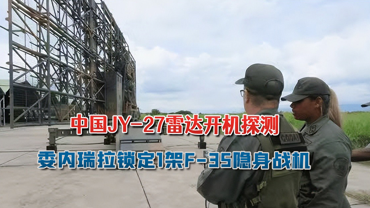 中国JY-27雷达开机探测，委内瑞拉锁定1架F-35隐身战机_腾讯新闻