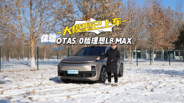 大模型上车补完语音系统 体验OTA5. 0版理想L8 MAX_腾讯新闻