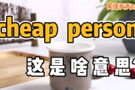 cheap是“便宜”，person是“人”，英语cheap person是什么意思呢？_腾讯新闻
