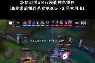 Elk突袭后排秒杀女枪BLG小龙团大胜HLE，英雄联盟S14八强赛_腾讯新闻
