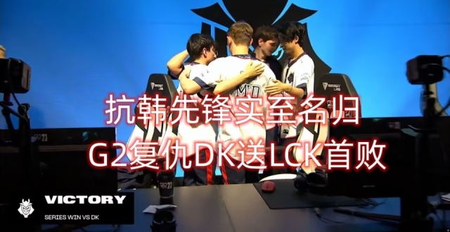 LCK迎来S13世界赛首败：G2鏖战42分钟击败DK，抗韩先锋实至名归_腾讯新闻