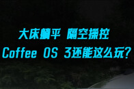 大床躺平 隔空操控Coffee OS 3还能这么玩？_腾讯新闻