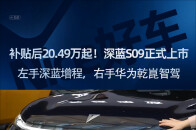 补贴后20.49万起！深蓝S09正式上市左手深蓝增程，右手华为乾崑智驾_腾讯新闻