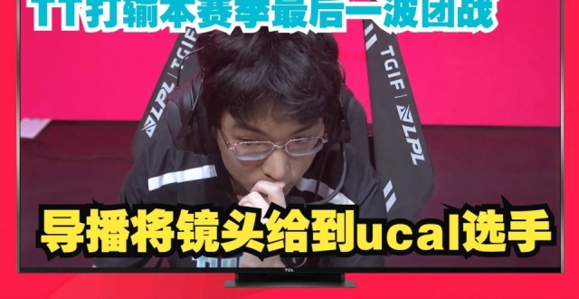 LNG三局击败TT！导播力推Ucal，评论：蜀国之灭，非将军之过也！_腾讯新闻