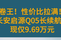 卷王！性价比拉满！长安启源Q05长续航版现仅9.69万元_腾讯新闻
