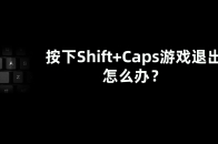 粉丝问答：玩游戏时，按下Shift+Caps按键会退到桌面，怎么办？_腾讯新闻