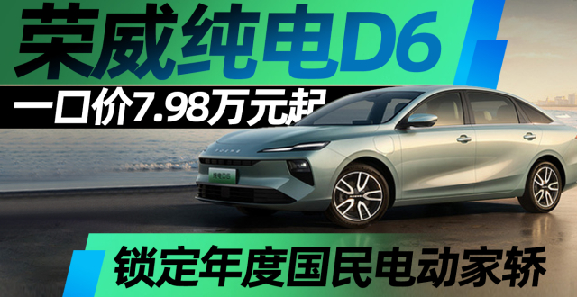 荣威纯电D6一口价7.98万元起 锁定年度国民电动家轿丨申呼吸_腾讯新闻