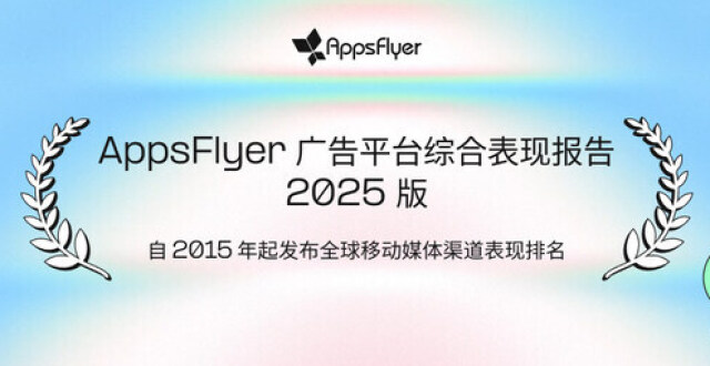 AppsFlyer 发布《广告平台综合表现报告 - 2025 版》：Google、Apple 领跑市场，Meta、TikTok for Business、AppLovin、Mintegral ...
