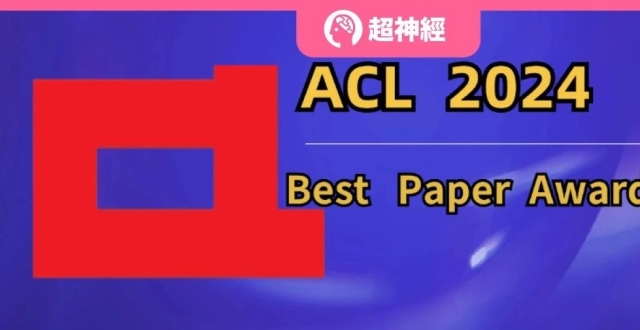 刚刚！ACL 2024公布7篇最佳论文，华中科技大学本科生一作成果获奖_腾讯新闻