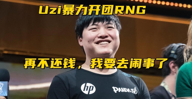 RNG官宣S15阵容升级！Uzi暴力开团：再不还钱，我就要去闹事了_腾讯新闻