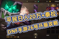 平民也能日入20万+泰拉？DNF手游26号开服攻略！_腾讯新闻