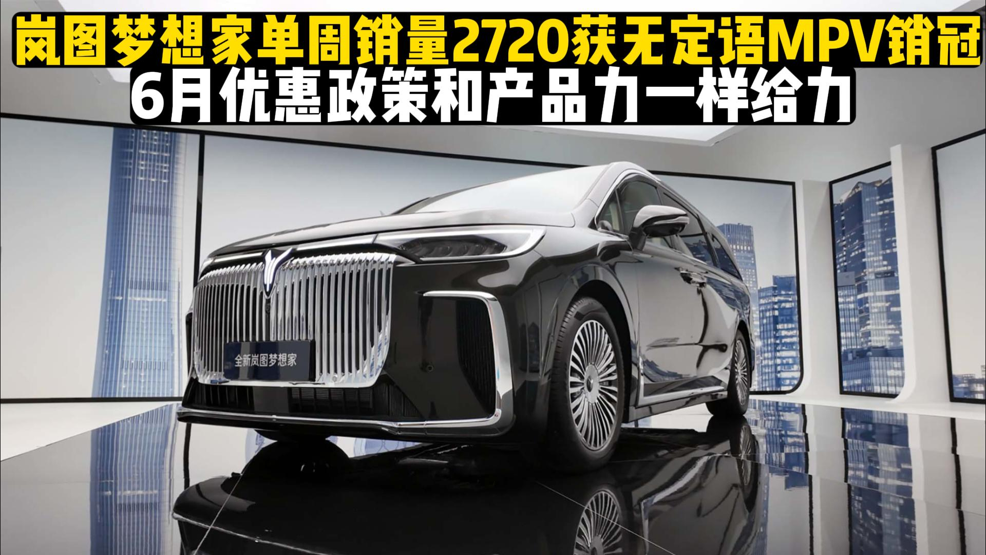 岚图梦想家单周销量2720无定语MPV销冠，6月优惠和产品力一样给力_腾讯新闻