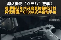 淘汰美制“点三八”左轮手枪！香港警队年内开启更换警枪计划，将使用国产CF98A式半自动手枪_腾讯新闻