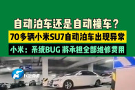 自动泊车还是自动撞车？70多辆小米SU7自动泊车出现异常，网友：雷军一觉醒来天塌了，小米：系统BUG 将承担全部维修费用_腾讯新闻