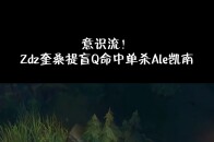 意识流！Zdz奎桑提盲Q命中单杀Ale凯南_腾讯新闻