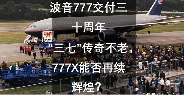 波音777交付三十周年：“三七”传奇不老，777X能否再续辉煌？_腾讯新闻