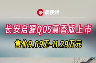 长安启源Q05真香版上市，9.69万元起售_腾讯新闻