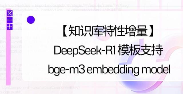 【知识库特性增量】 DeepSeek-R1 模板支持 bge-m3 embedding model_腾讯新闻