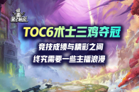 TOC6术士三鸡夺冠，竞技成绩与精彩之间终究需要一些主播浪漫_腾讯新闻