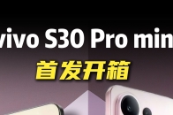 vivo S30 Pro mini开箱上手_腾讯新闻