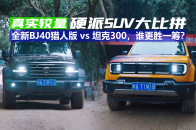 真实较量：硬派SUV大比拼，全新BJ40猎人版 vs 坦克300，谁更胜一筹？_腾讯新闻