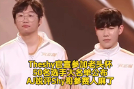Theshy官宣参加老头杯有望和宁王合体，50名选手大名单公布星光熠熠，AJ锐评Theshy参赛人麻了！_腾讯新闻