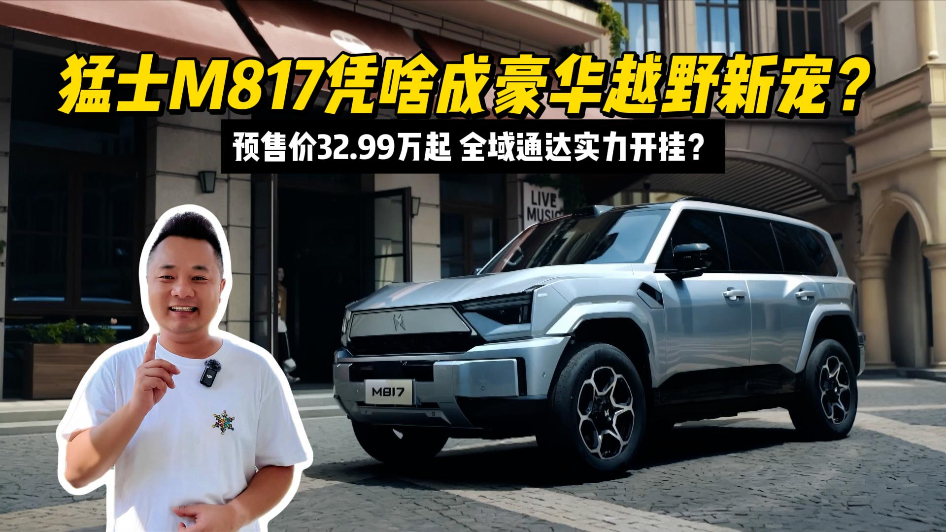 预售价32.99万起，全域通达实力开挂？猛士M817凭啥成豪华越野新宠？_腾讯新闻