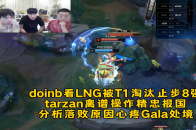 doinb看LNG被T1淘汰止步8强，tarzan离谱操作精忠报国，分析落败原因心疼Gala尴尬处境！_腾讯新闻