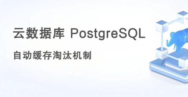 云数据库 PostgreSQL 自动缓存淘汰机制_腾讯新闻