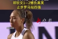 北京时间5月16日凌晨，在WTA1000罗马站半决赛中，郑钦文1-2惜败美国选手高芙，止步四强_腾讯新闻