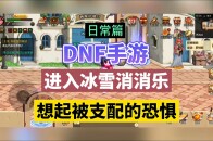 DNF手游：进入冰雪消消乐，想起被支配的恐惧！_腾讯新闻