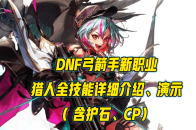 DNF弓箭手新职业猎人全技能详细介绍、演示（含护石、CP）_腾讯新闻