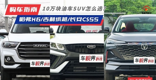 10万块油车购买指南 哈弗H6/吉利缤越/长安CS55PLUS_腾讯新闻