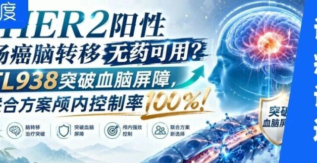 HER2阳性肠癌脑转移无药可用？TL938突破血脑屏障，联合方案颅内控制率100%！_腾讯新闻